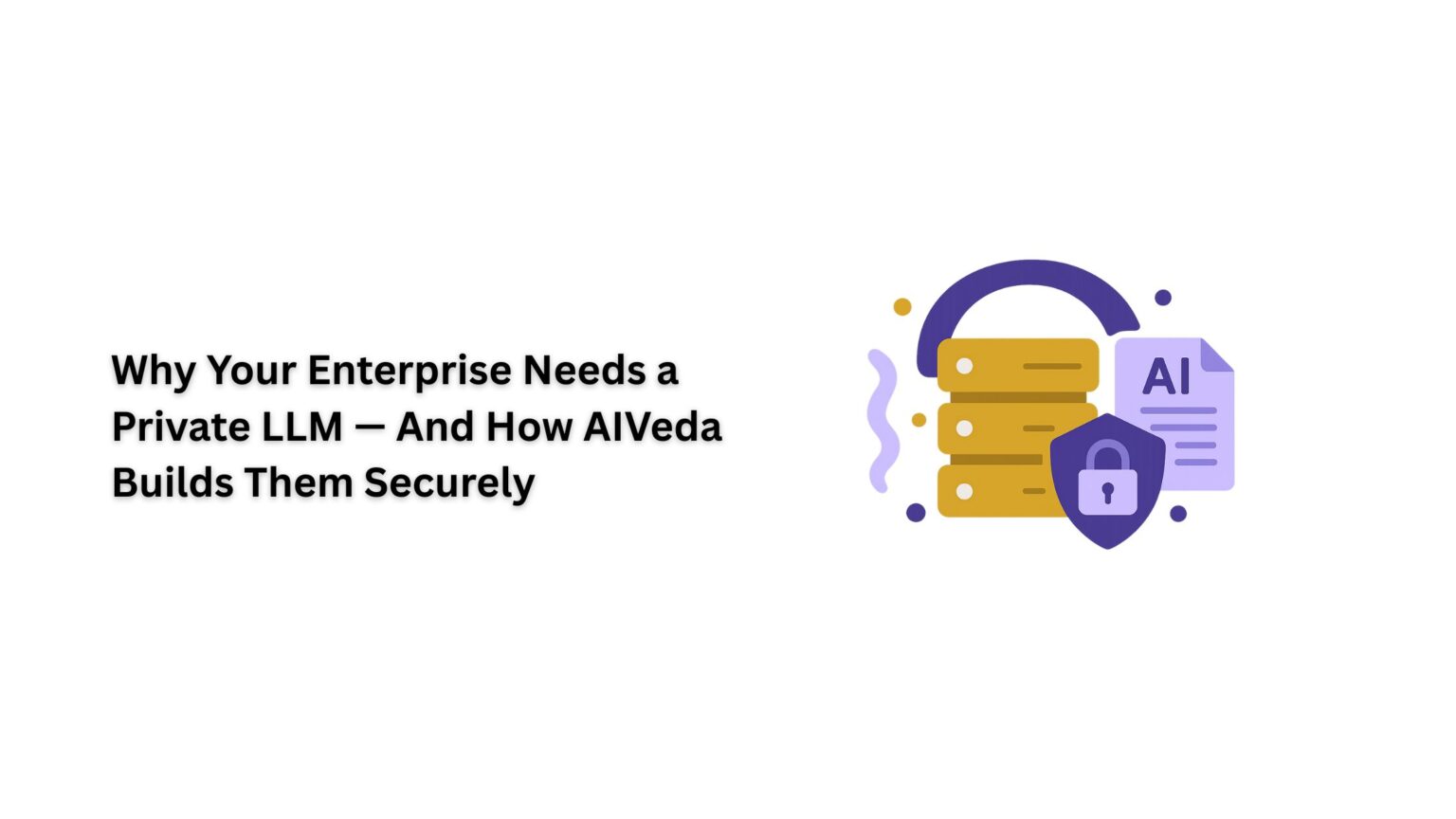 Why Your Enterprise Needs a Private LLM — And How AIVeda Builds Them ...